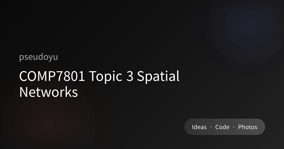 COMP7801 Topic 3 Spatial Networks