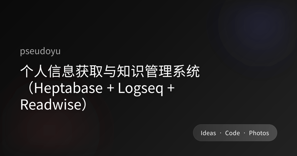 个人信息获取与知识管理系统（Heptabase + Logseq + Readwise）